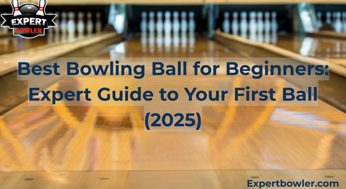 Best Bowling Ball for Beginners (2025 Expert Guide)